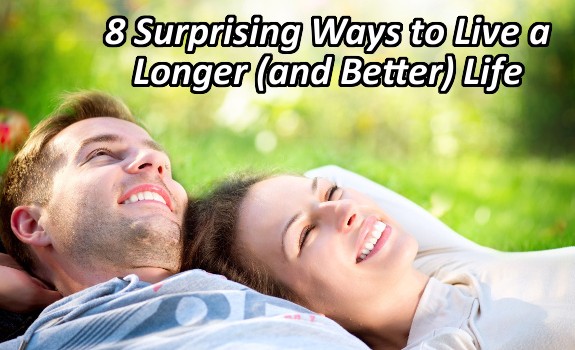 8 Surprising Ways to Live a Longer (and Better) Life